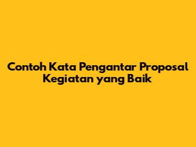 Contoh Kata Pengantar Proposal Kegiatan Yang Baik