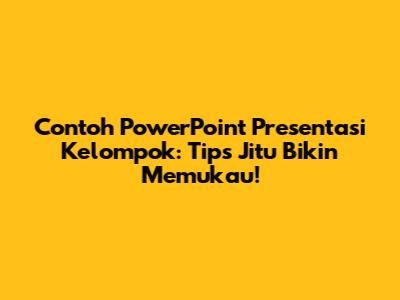 Contoh PowerPoint Presentasi Kelompok: Tips Jitu Bikin Memukau!