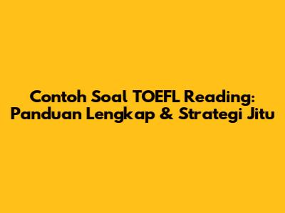 Contoh Soal TOEFL Reading: Panduan Lengkap & Strategi Jitu