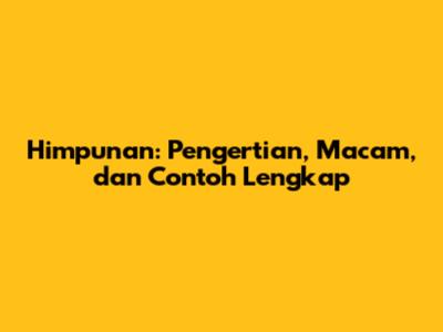 Himpunan: Pengertian, Macam, Dan Contoh Lengkap