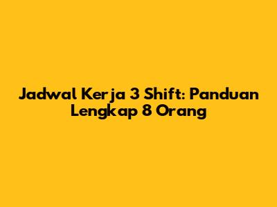 Jadwal Kerja 3 Shift: Panduan Lengkap 8 Orang