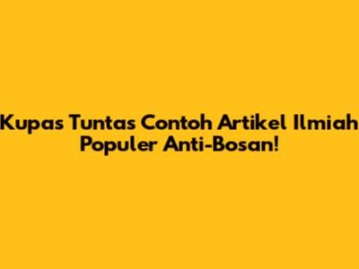 Kupas Tuntas Contoh Artikel Ilmiah Populer Anti-Bosan!